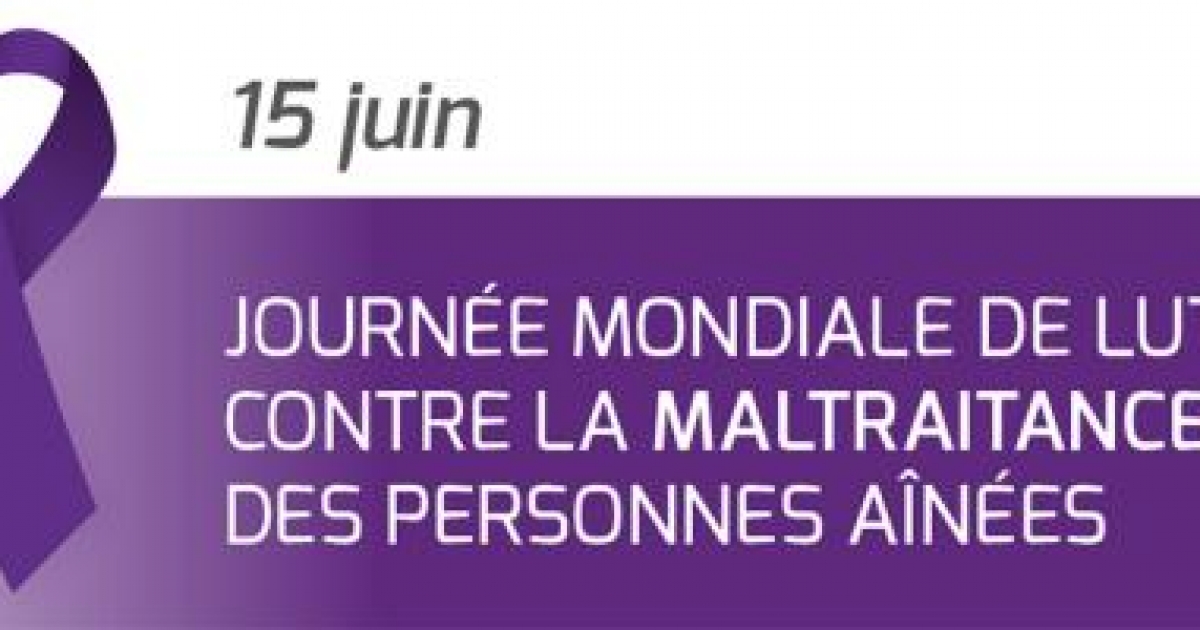 Journée mondiale de lutte contre la maltraitance des personnes aînées ...