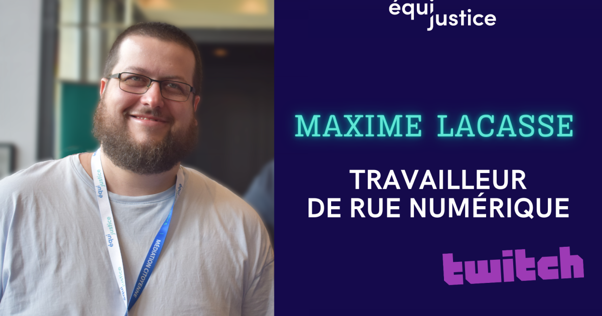 Maxime Lacasse, travailleur de rue numérique Twitch - Équijustice